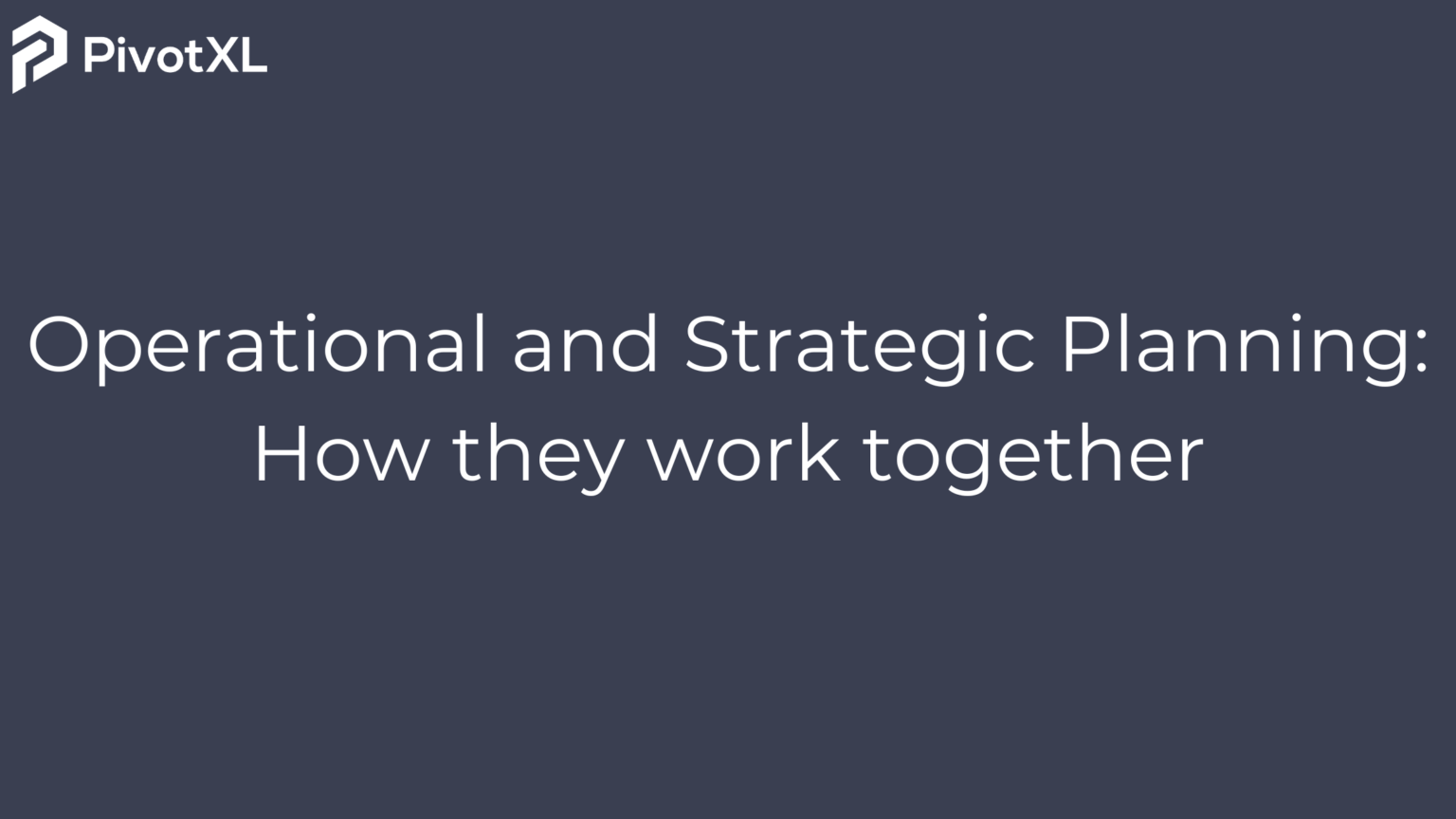Operational and Strategic Planning: How they work together - PivotXL