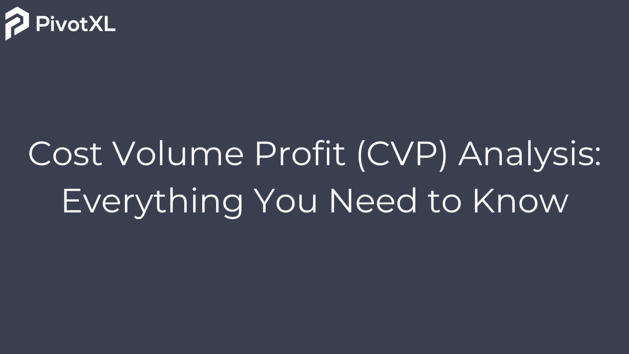 Cost Volume Profit (CVP) Analysis: Everything You Need to Know - PivotXL